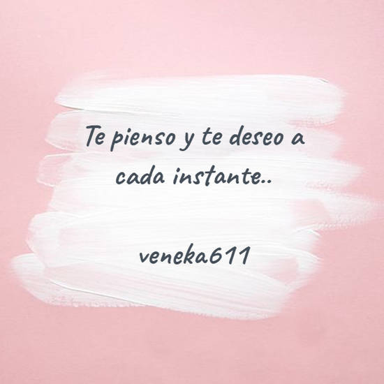 Frase #76403: Te pienso y te deseo a cada instante.. veneka611 – Crea ...