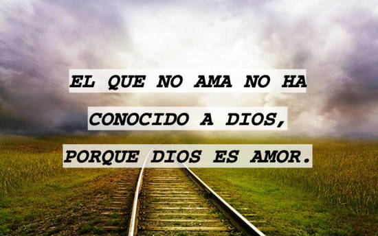 Frase #77091: EL QUE NO AMA NO HA CONOCIDO A DIOS, PORQUE DIOS ES AMOR ...