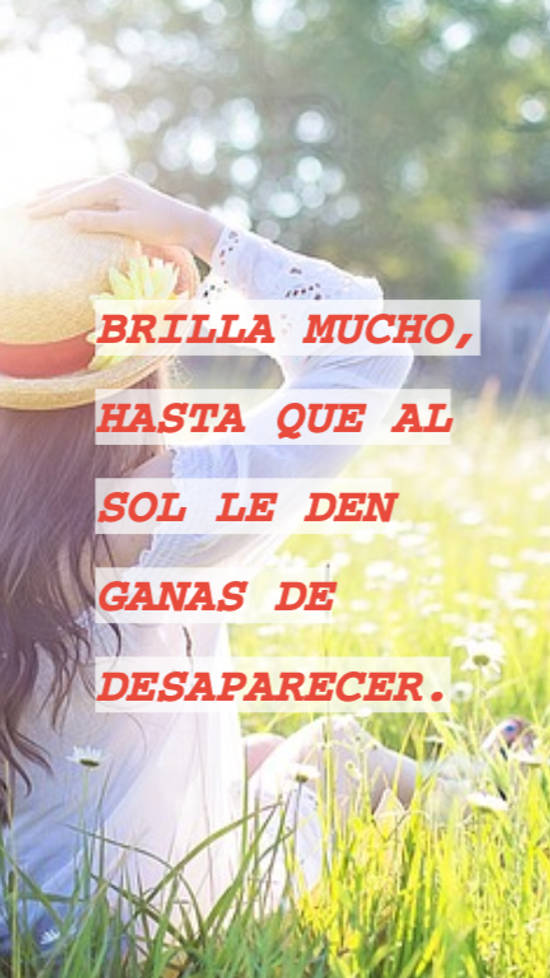 Frase #77964: BRILLA MUCHO, HASTA QUE AL SOL LE DEN GANAS DE ...