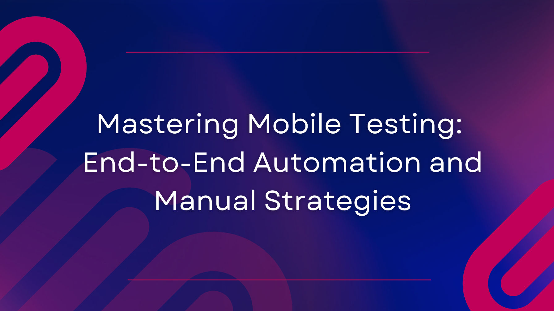 Mastering Mobile Testing: End-to-End Automation and Manual Strategies ...