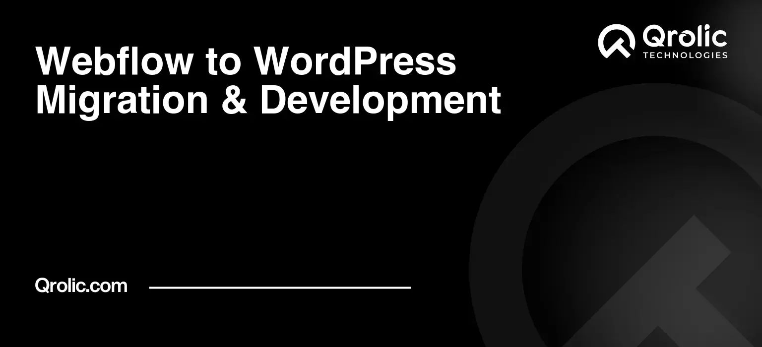 Webflow to WordPress Migration & Development - Qrolic Technologies