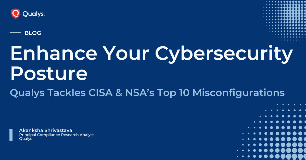 Enhance Your Cybersecurity Posture: Qualys Tackles CISA & NSA’s Top 10 Misconfigurations | Qualys