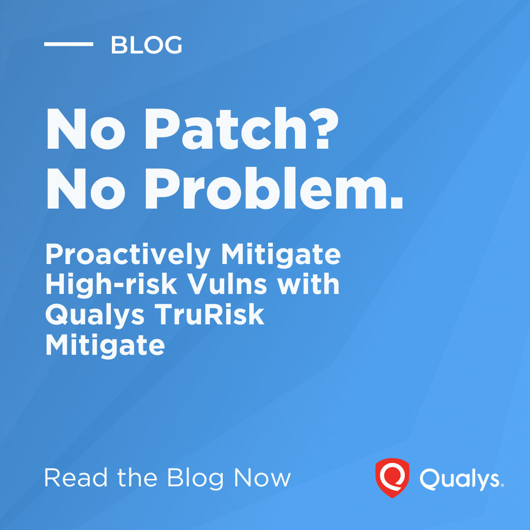Proactively Managing High-Risk Vulnerabilities with TruRisk Mitigate™ | Qualys Security Blog