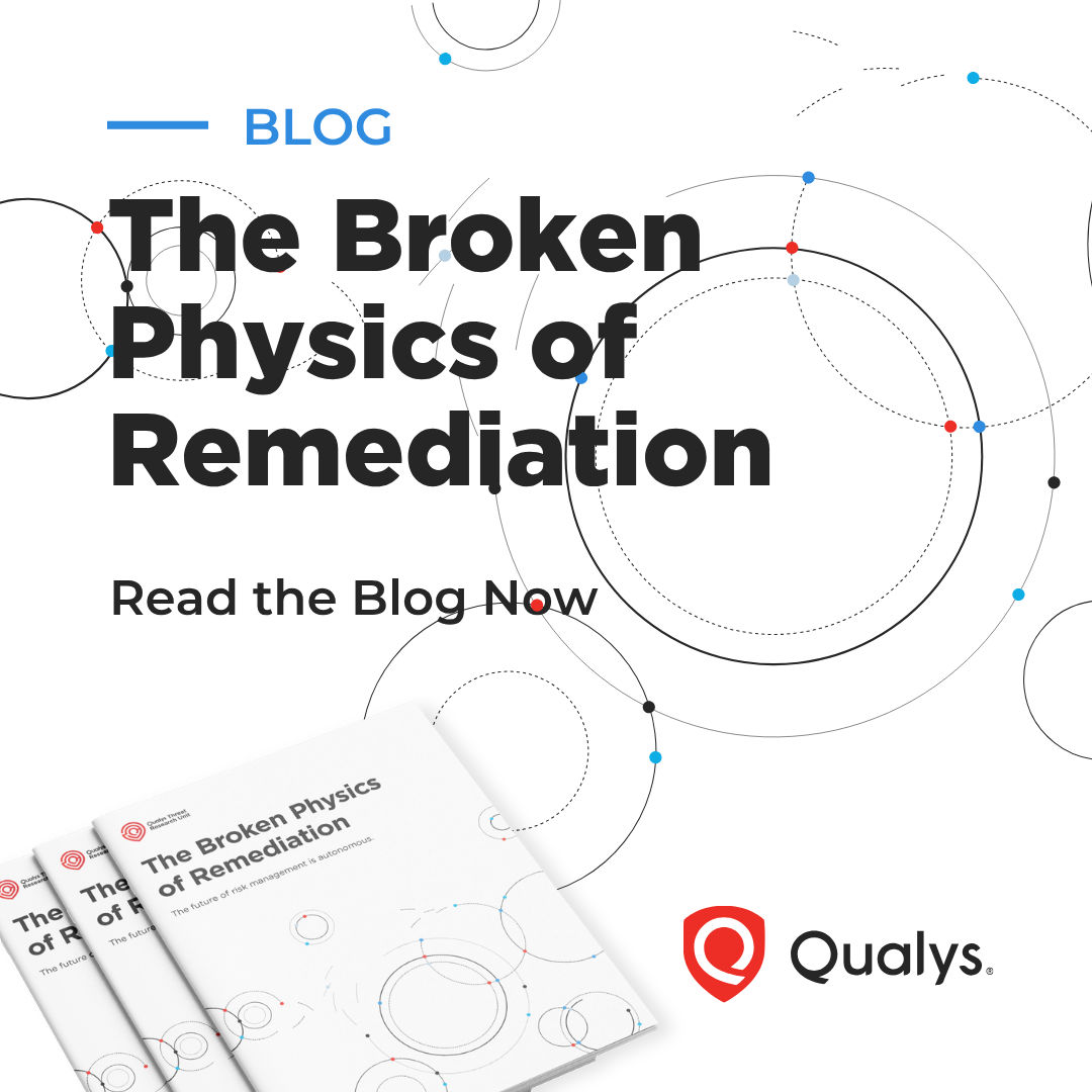 Threat Research Report: The Broken Physics of Remediation | Qualys