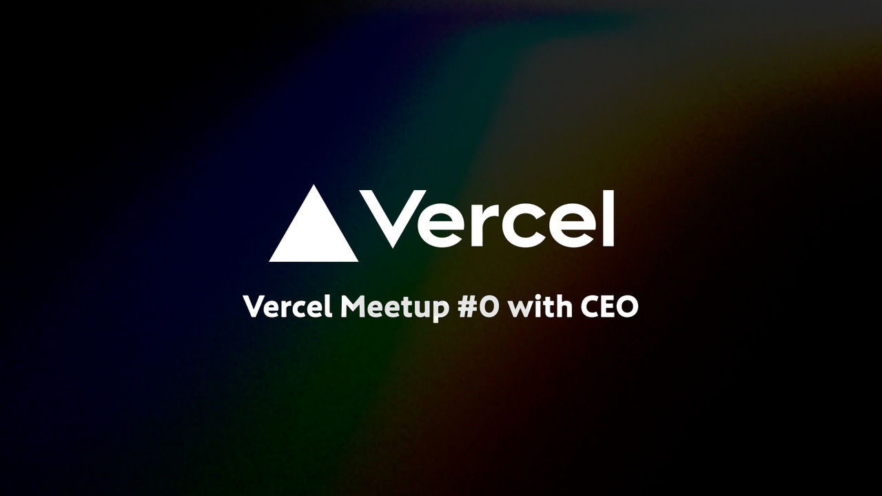 Vercel Meetup #0 with CEO | キュリークリエイティブ