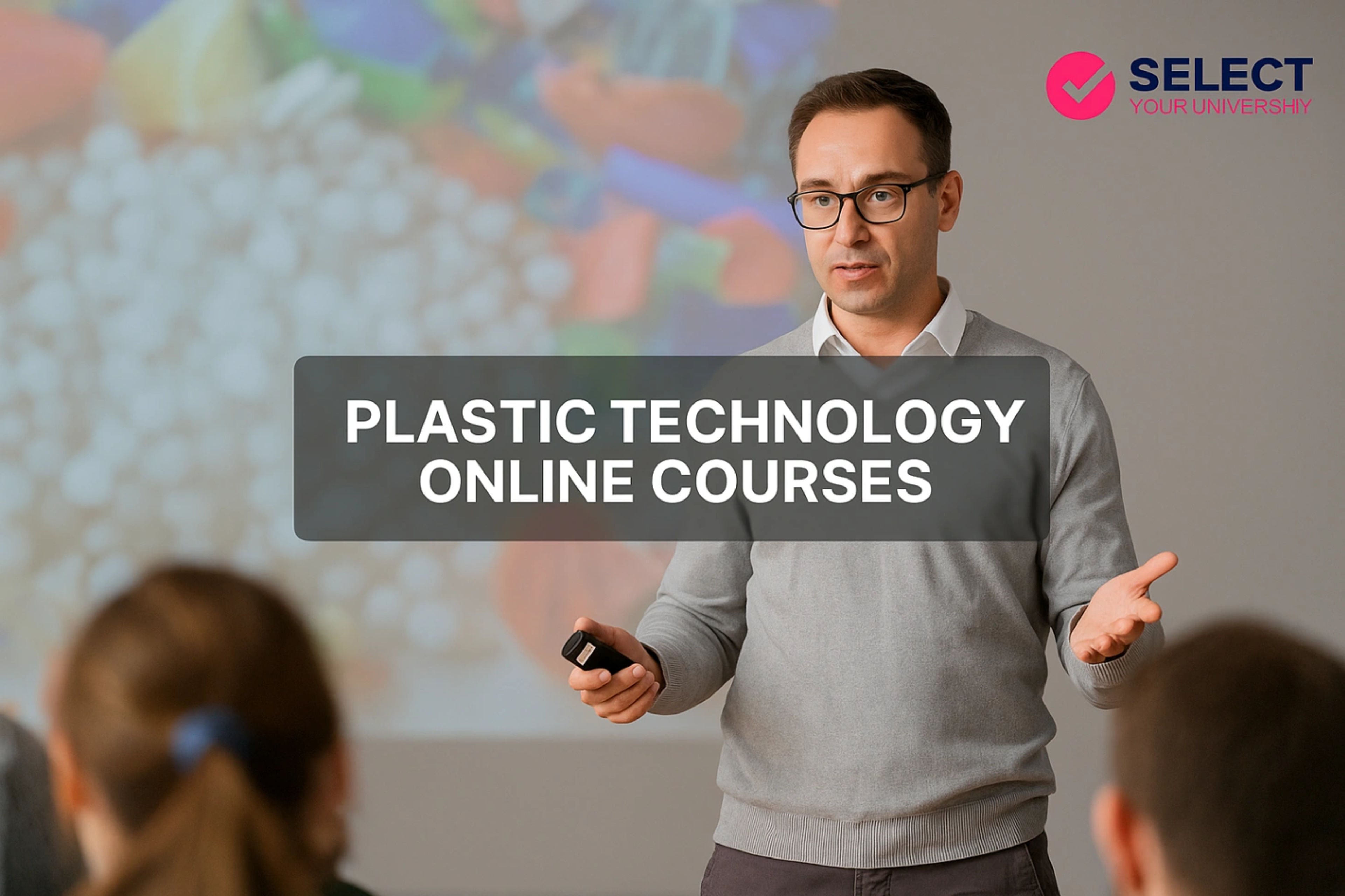 Plastic Technology Online Courses 2025: Fees, Eligibility, Jobs