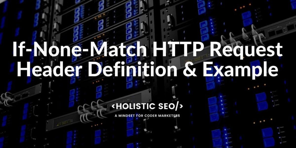 What is If None Match HTTP Request Header? - Holistic SEO