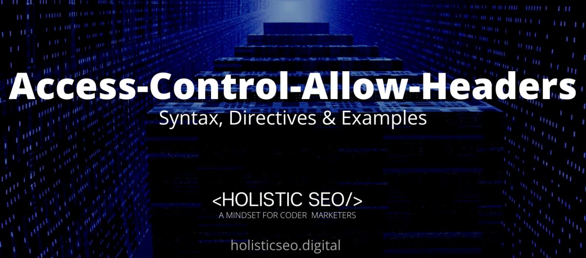 Access-Control-Allow-Headers: Syntax, Directive, Examples - Holistic SEO
