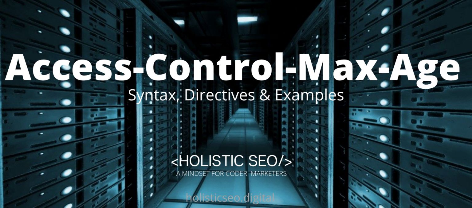 Access-Control-Max-Age: Syntax, Directive, Examples - Holistic SEO