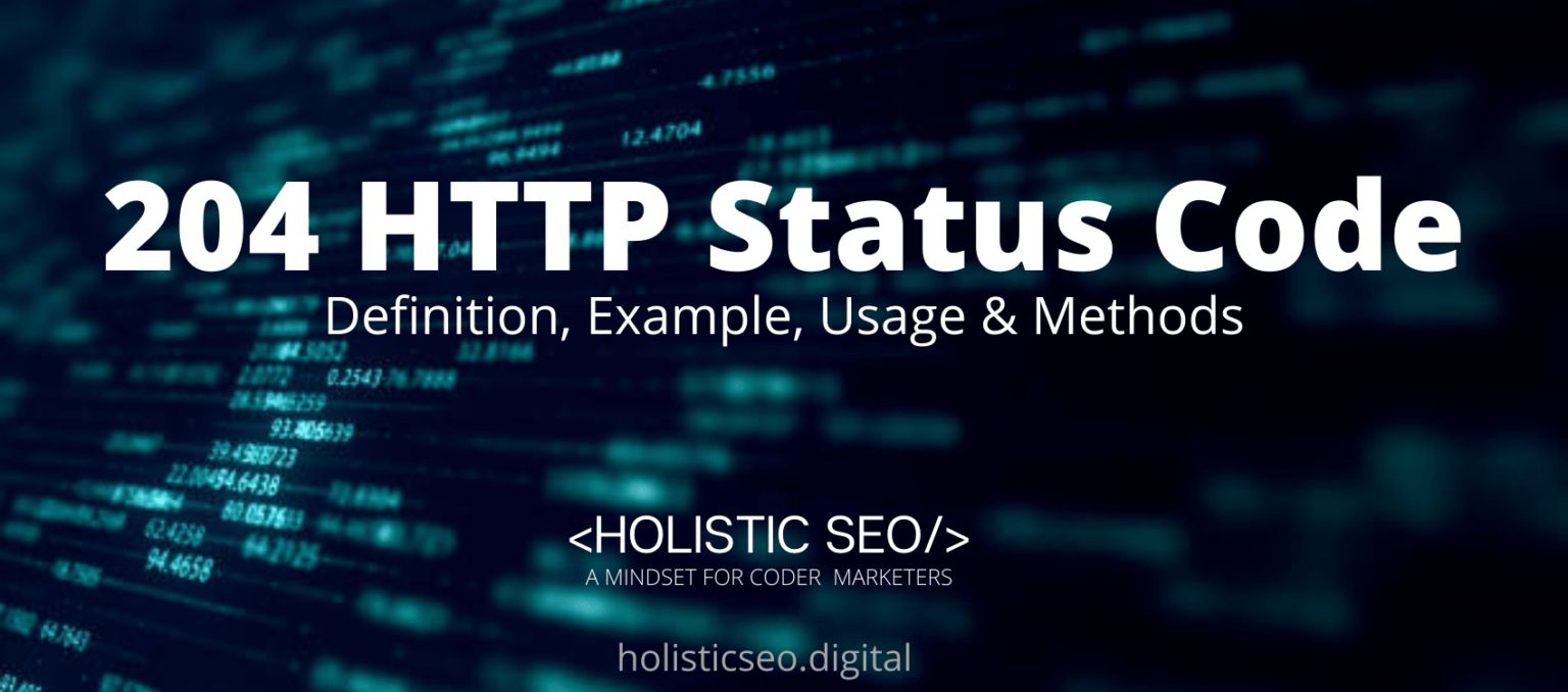 204 HTTP Response Status Code Definition: Example, Usage, Methods - Holistic SEO