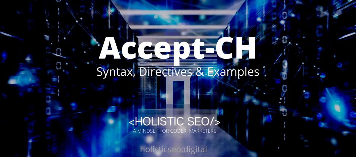 Accept-CH HTTP Header: Principles, Types, Working Examples - Holistic SEO