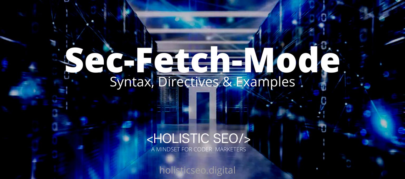Sec-Fetch-Mode HTTP Header: Syntax, Directive, Examples - Holistic SEO