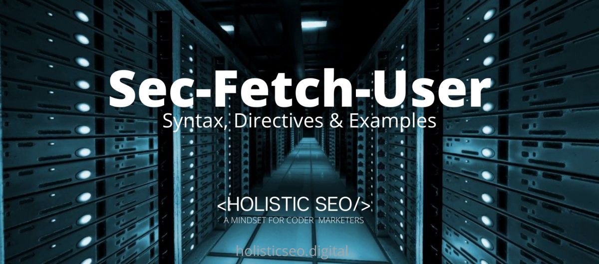 Sec-Fetch-User : Syntax, Directive, Examples - Holistic SEO