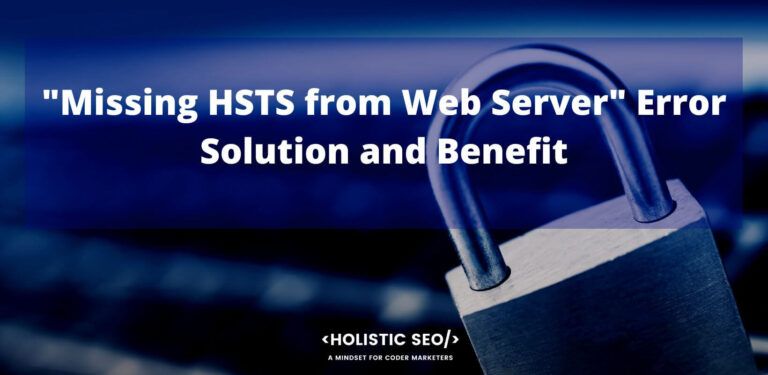 "HSTS MISSING FROM HTTPS SERVER" Error: How to Fix it? - Holistic SEO