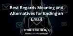 Best Regards Meaning and Alternatives for Ending an Email - Holistic SEO