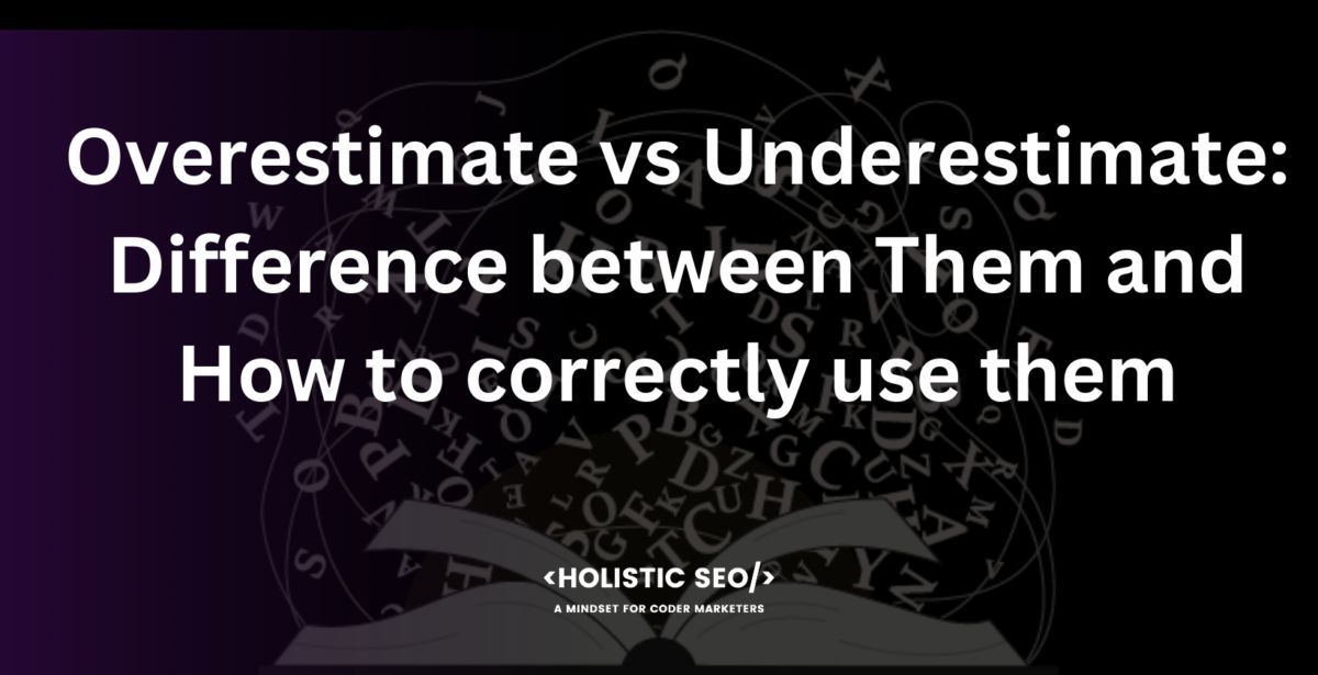 Overestimate vs Underestimate: Difference between Them and How to ...