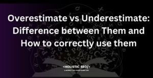 Overestimate vs Underestimate: Difference between Them and How to ...