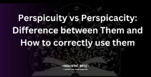 Perspicuity vs Perspicacity: Difference between Them and How to ...