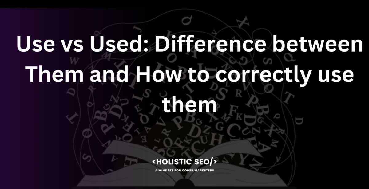 Use vs Used: Difference between Them and How to correctly use them ...
