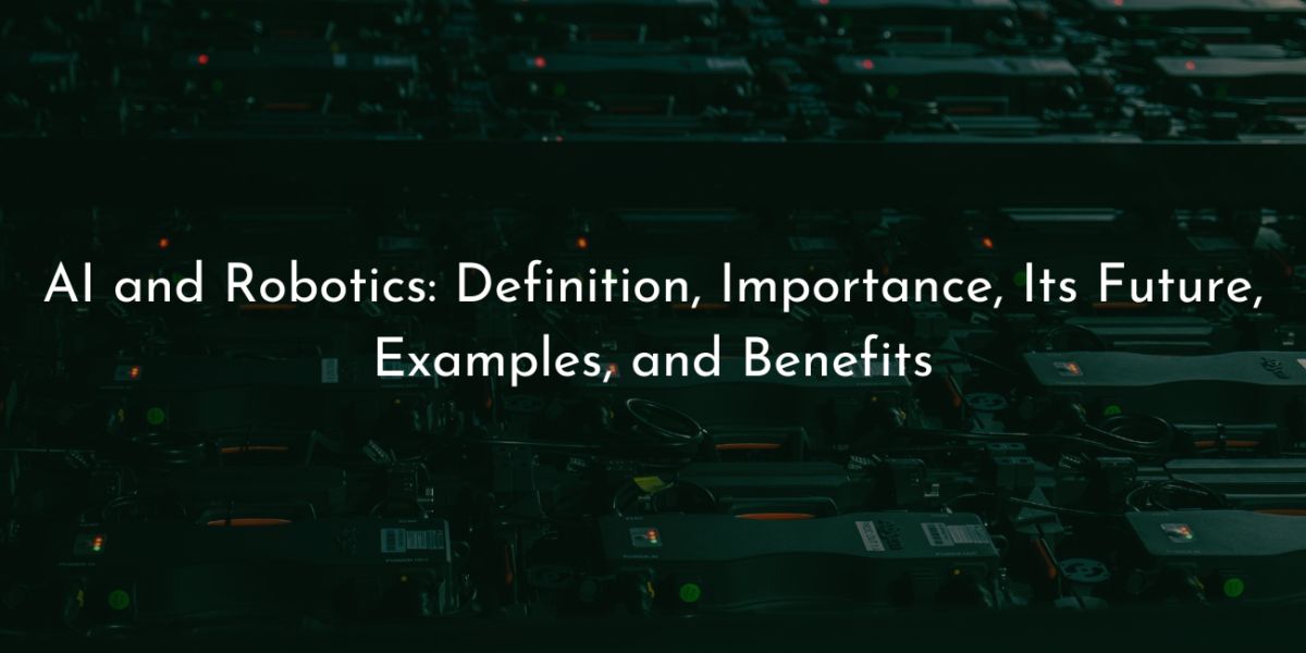 AI and Robotics: Definition, Importance, Its Future, Examples, and ...