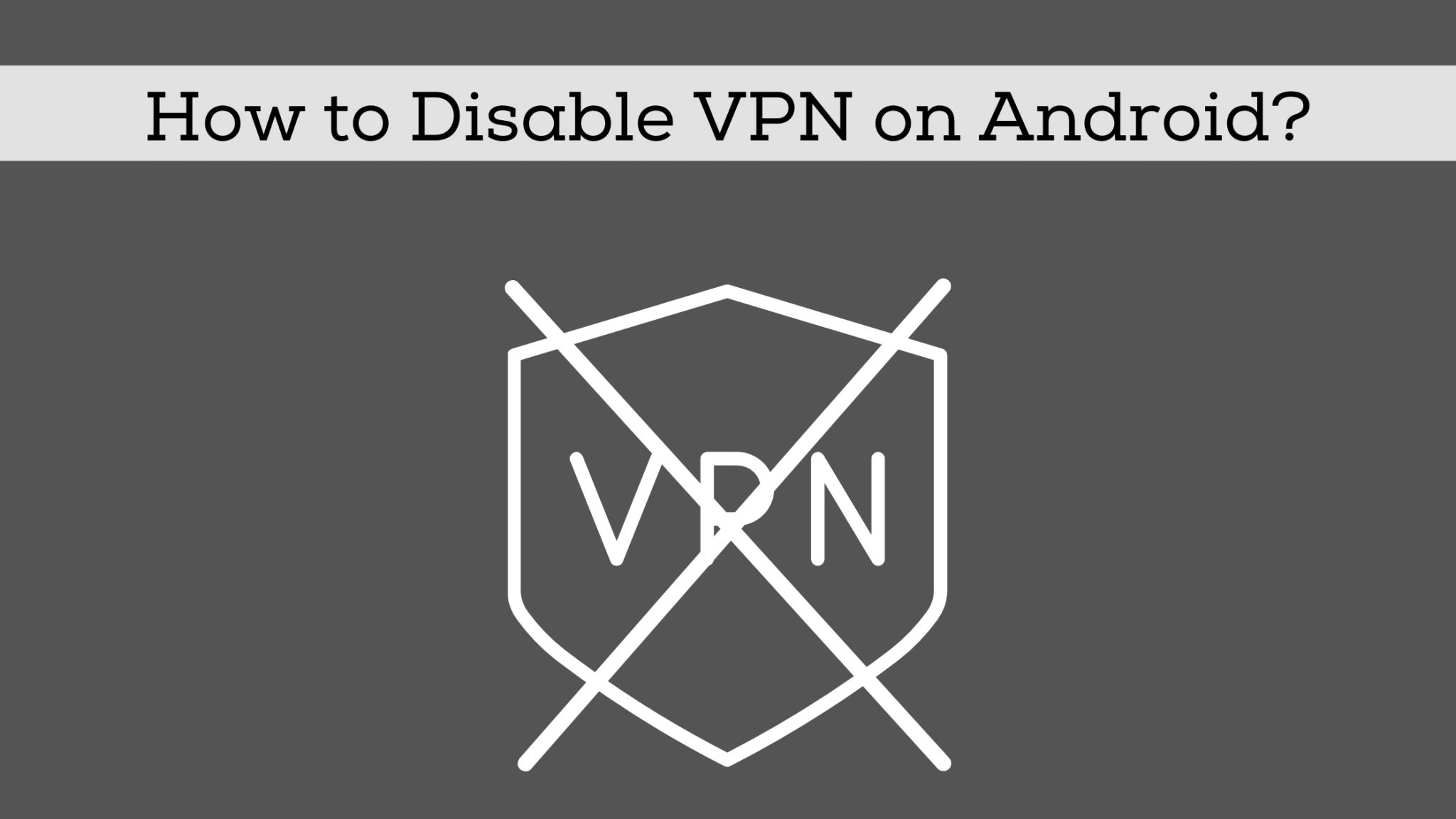 How to Disable VPN on Android? ( Best 2 Methods ) - Techupedia