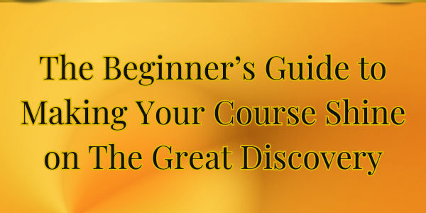 Course: BEGINNER'S GUIDE TO MAKING YOUR COURSE SHINE ON THE GREAT ...