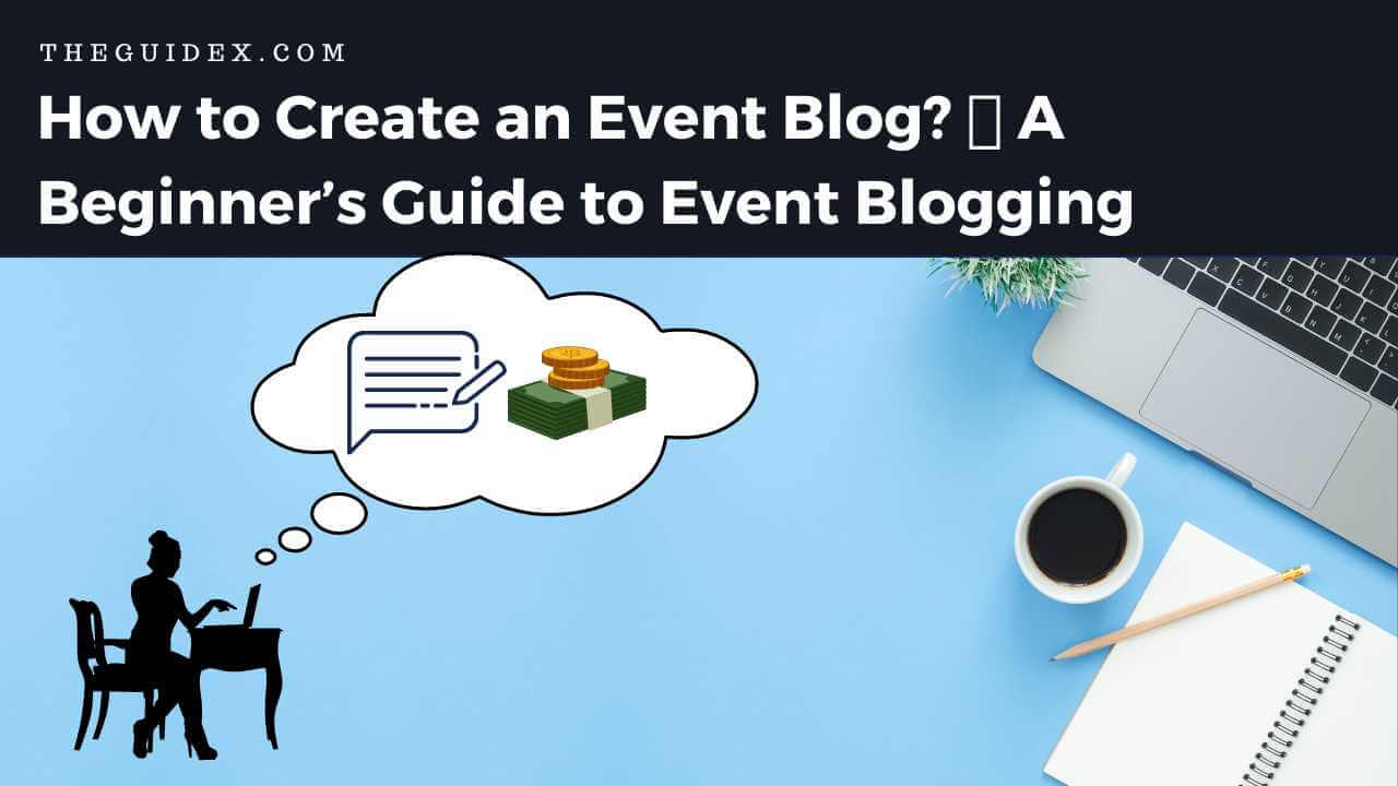 How to Create an Event Blog in 2022? 💸 A Beginner's Guide to Event Blogging