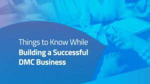 Things to Know While Building a Successful DMC Business - Otrams