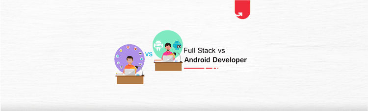 Full Stack vs Android Developer: Which Should You Choose in 2024 ...