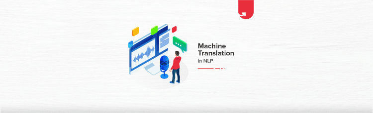 Machine Translation in NLP: Examples, Flow & Models | upGrad blog