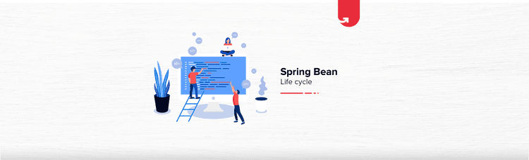 Spring Bean Life Cycle Explained [With Coding Example] | upGrad blog