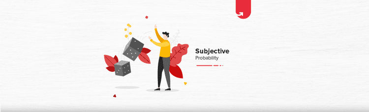 Subjective Probability: Function, Applications & Examples | upGrad blog Subjective Probability: Function, Applications & Examples | upGrad blog