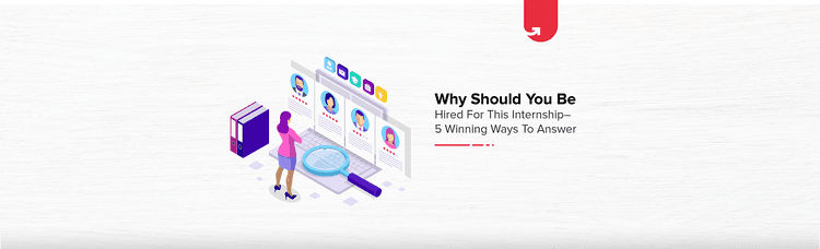 Why Should You Be Hired For This Internship - 5 Winning Ways to Answer