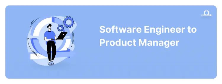 Transition From Software Engineer to Product Manager: Step-by-Step Guide