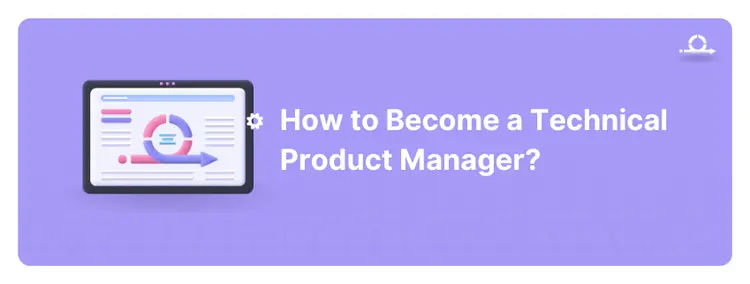 How to Become a Technical Product Manager in 2024?