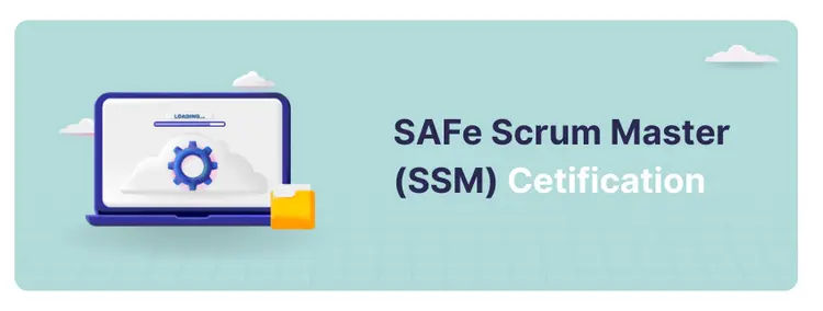 SAFe Scrum Master (SSM) Certification: Requirements, Benefits