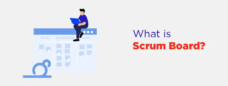 What is Scrum Board? How to Build One, Types and Examples