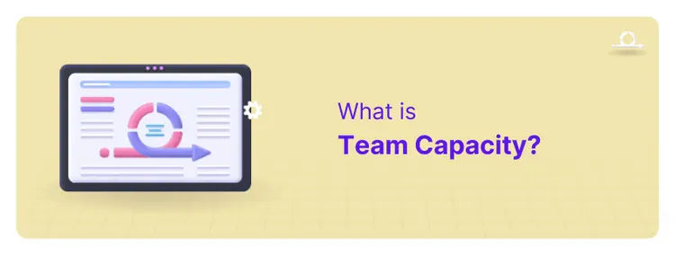What is Team Capacity and How to Plan Effectively Team Capacity?