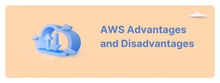 AWS Advantages and Disadvantages AWS Advantages and Disadvantages