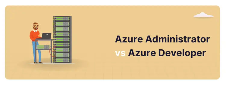 Azure Administrator vs Azure Developer: Which One to Choose?