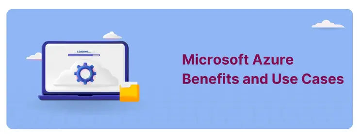 Microsoft Azure: Benefits And Its Use Cases