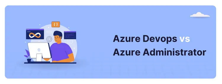 Azure Devops Vs. Azure Administrator: The Ultimate Comparison