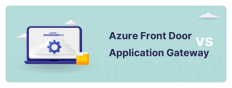 Comparing Azure Front Door vs Application Gateway: What’s the Difference?