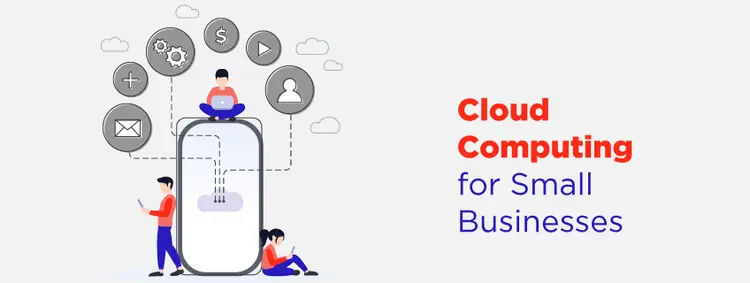 Cloud Computing for Small Businesses [Major Benefits]