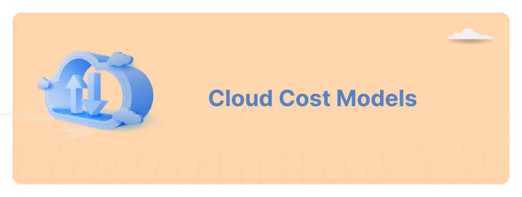 Cloud Cost Models: Definition, Types, Importance, Challenges