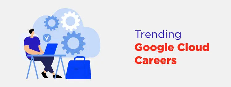 Top 9 Trending Google Cloud Career Options to know in 2024