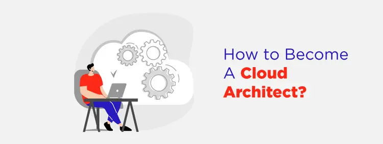 How to Become A Cloud Architect? [Find Out Here]