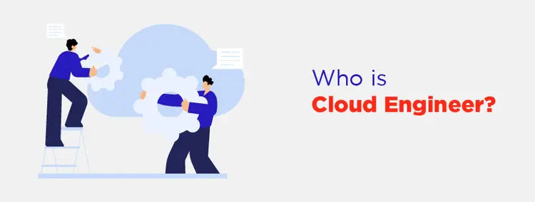 Who is a Cloud Engineer? Skills, Responsibilities, Salary