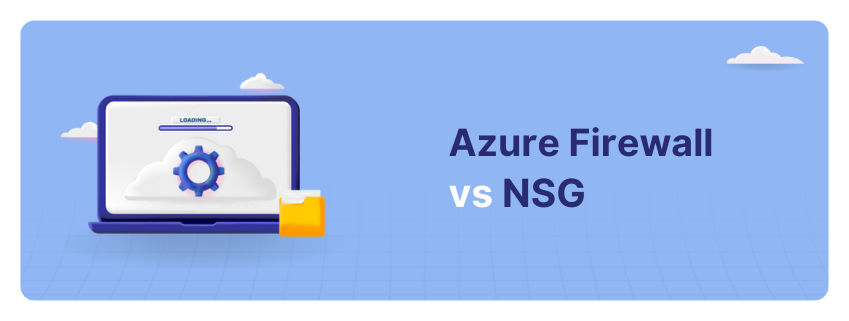 Azure Firewall vs NSG: What to Choose in 2025?