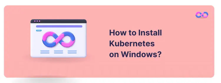 How to Install Kubernetes on Windows? Step-by-Step Guide